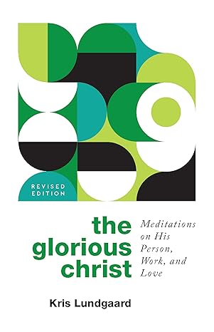 The Glorious Christ: Meditations on His Person, Work, and Love ...